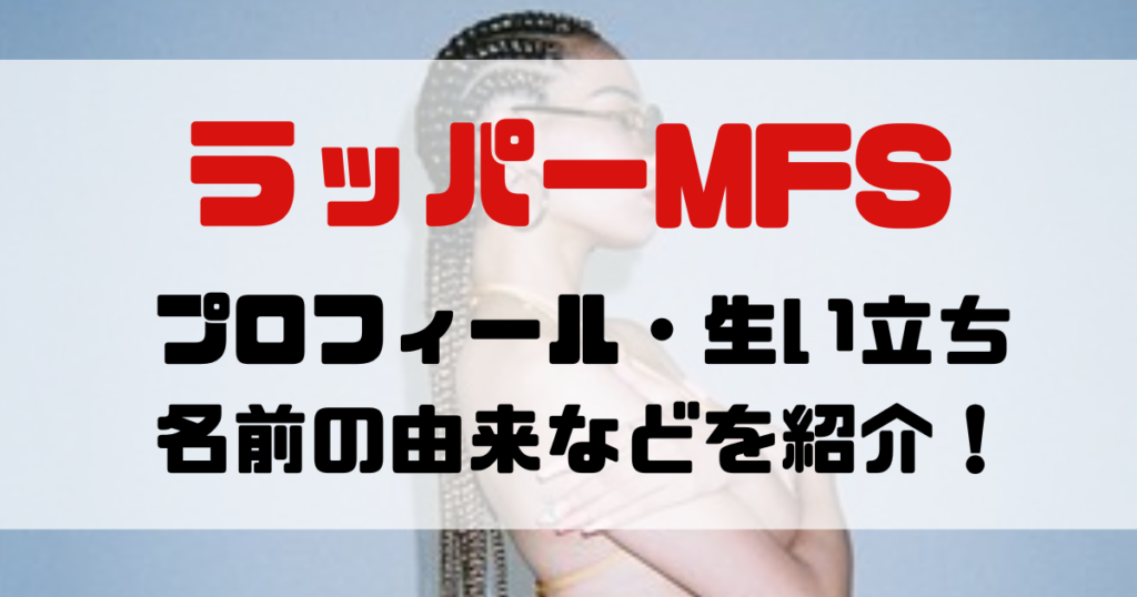 ラッパーMFSのプロフィール・生い立ち・名前の由来などを紹介！ | ラッパーになるには